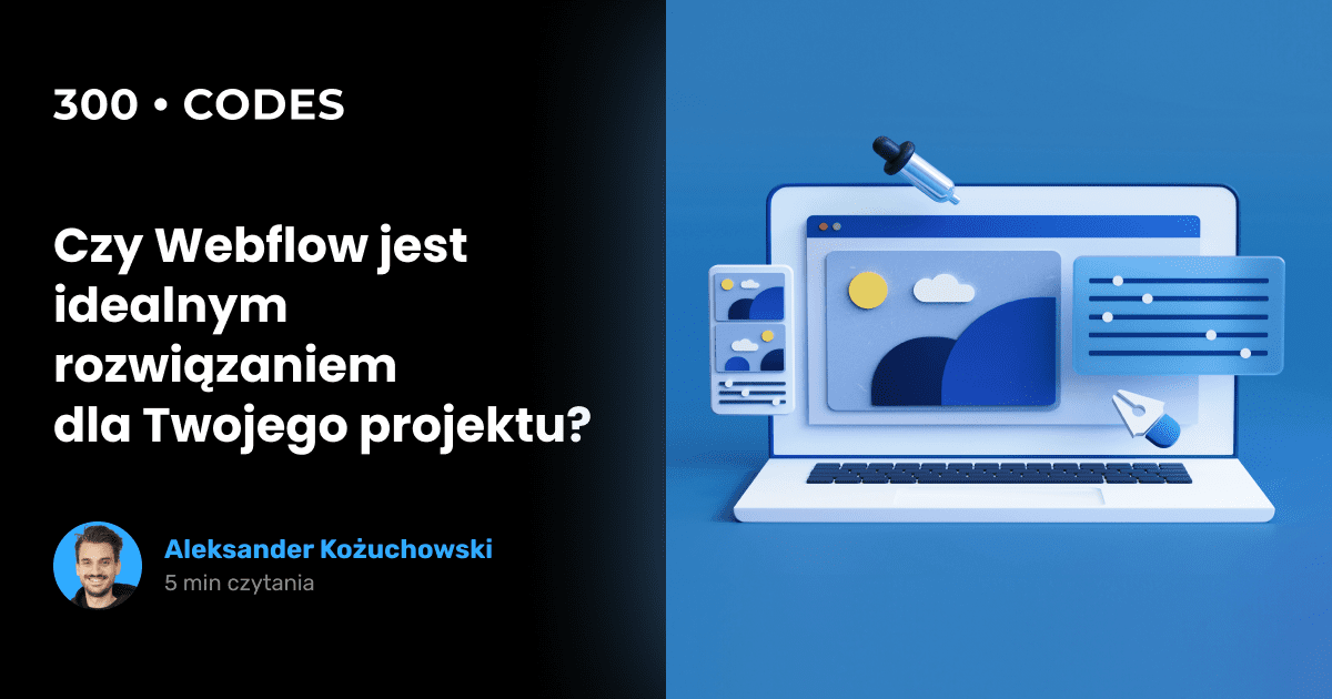 Czy Webflow jest idealnym rozwiązaniem dla Twojego projektu? - 300.codes
